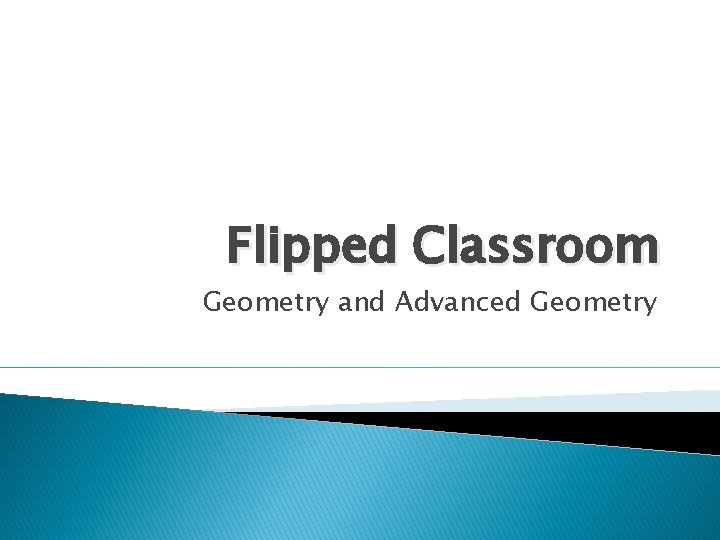 Flipped Classroom Geometry and Advanced Geometry Step 1