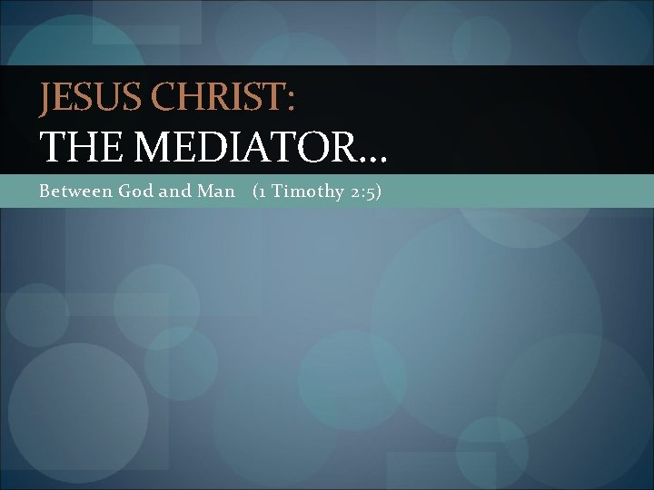 JESUS CHRIST THE MEDIATOR Between God and Man