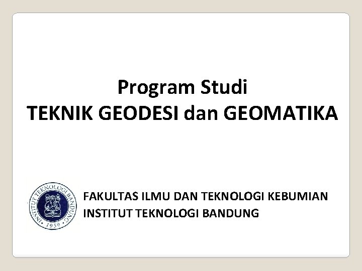 Program Studi TEKNIK GEODESI dan GEOMATIKA FAKULTAS ILMU