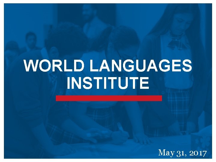WORLD LANGUAGES INSTITUTE May 31 2017 Projected Timeline