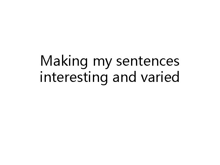 Making my sentences interesting and varied Simple sentences