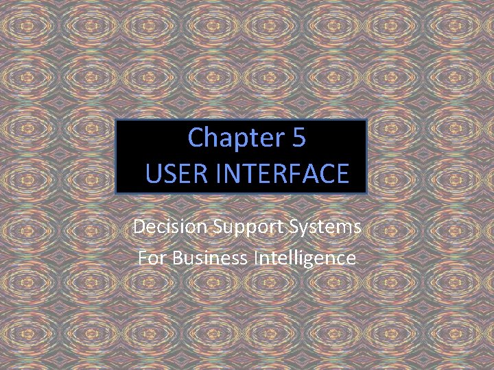 Chapter 5 USER INTERFACE Decision Support Systems For
