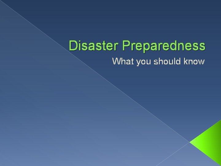 Disaster Preparedness What you should know What are