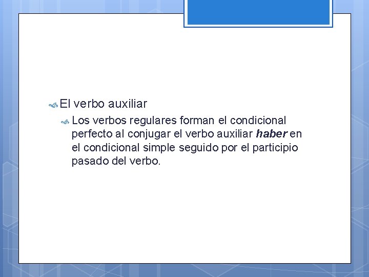 Condicional Perfecto El verbo auxiliar Los verbos regulares