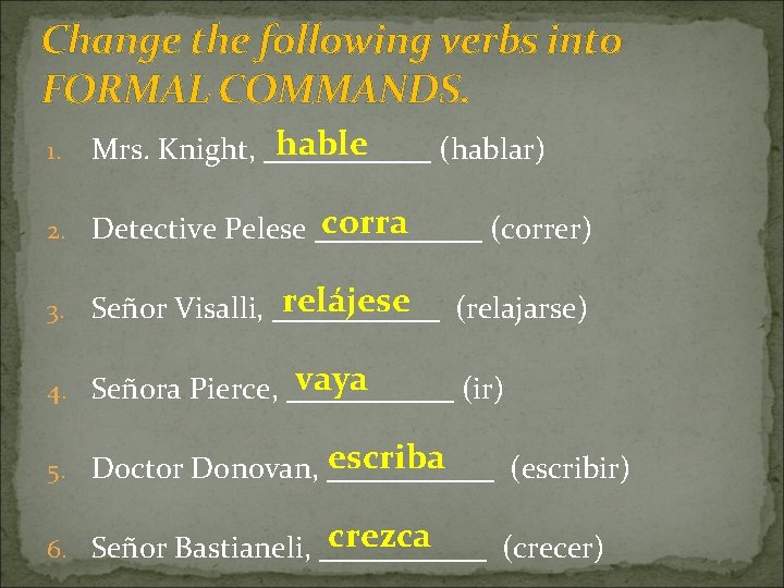 Informal Commands Change the following verbs into FORMAL