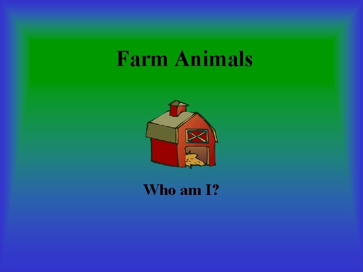 Farm Animals Who am I Chicken We eat