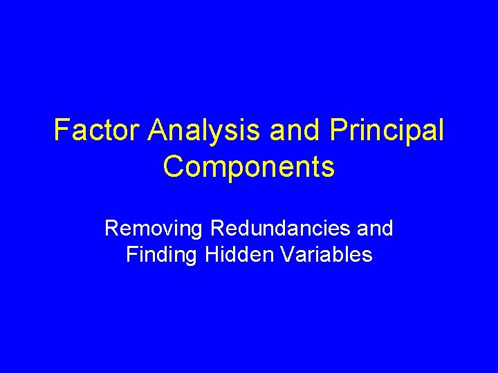 Factor Analysis and Principal Components Removing Redundancies and