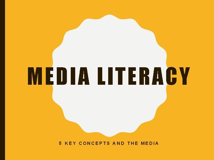 MEDIA LITERACY 5 KEY CONCEPTS AND THE MEDIA