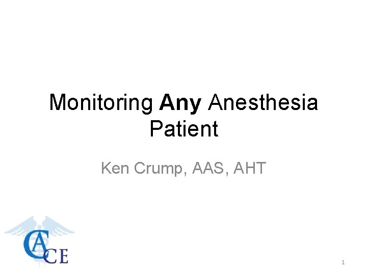 Monitoring Any Anesthesia Patient Ken Crump AAS AHT