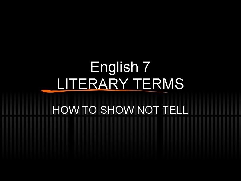 English 7 LITERARY TERMS HOW TO SHOW NOT