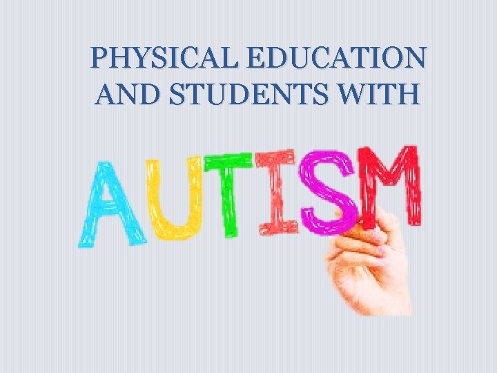 PHYSICAL EDUCATION AND STUDENTS WITH Autism Spectrum Disorder