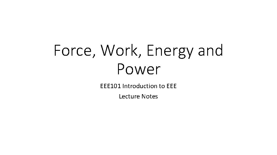 Force Work Energy and Power EEE 101 Introduction