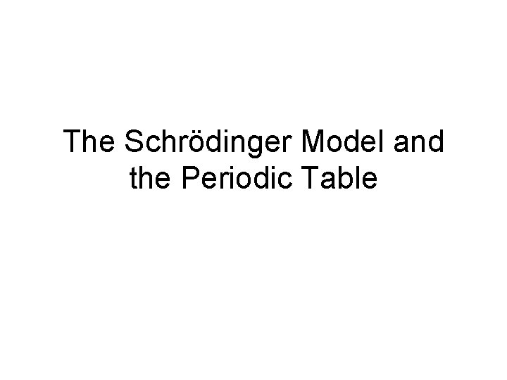 The Schrdinger Model and the Periodic Table Eleme