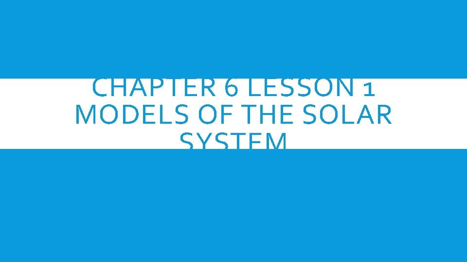 CHAPTER 6 LESSON 1 MODELS OF THE SOLAR