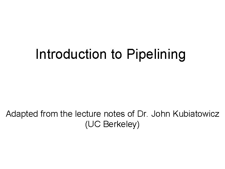Introduction to Pipelining Adapted from the lecture notes