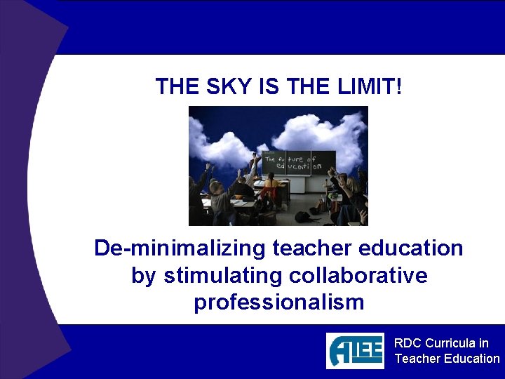THE SKY IS THE LIMIT Deminimalizing teacher education