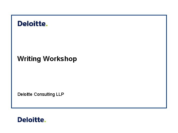 Writing Workshop Deloitte Consulting LLP Agenda Overview Key