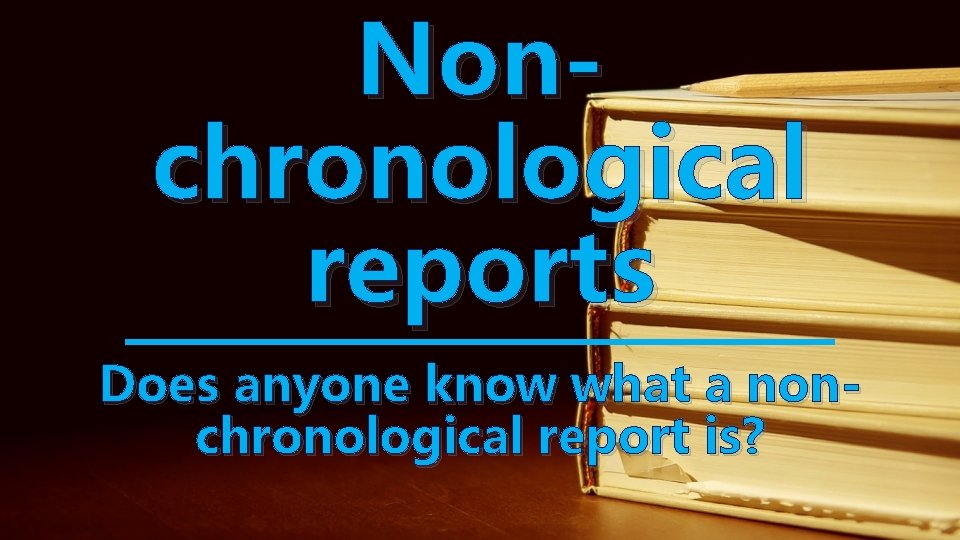 Nonchronological reports Does anyone know what a nonchronological