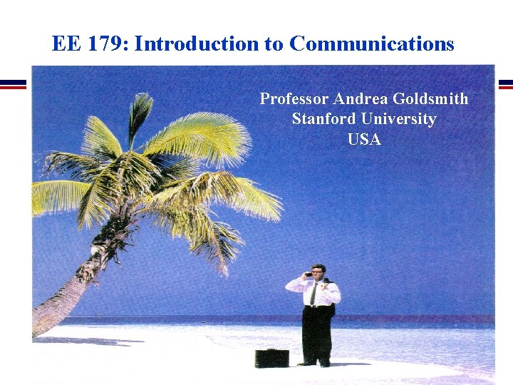 EE 179 Introduction to Communications Professor Andrea Goldsmith