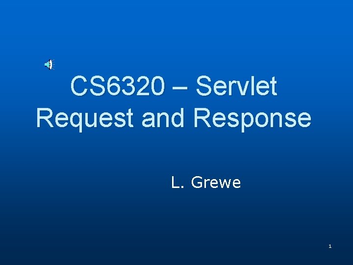 CS 6320 Servlet Request and Response L Grewe