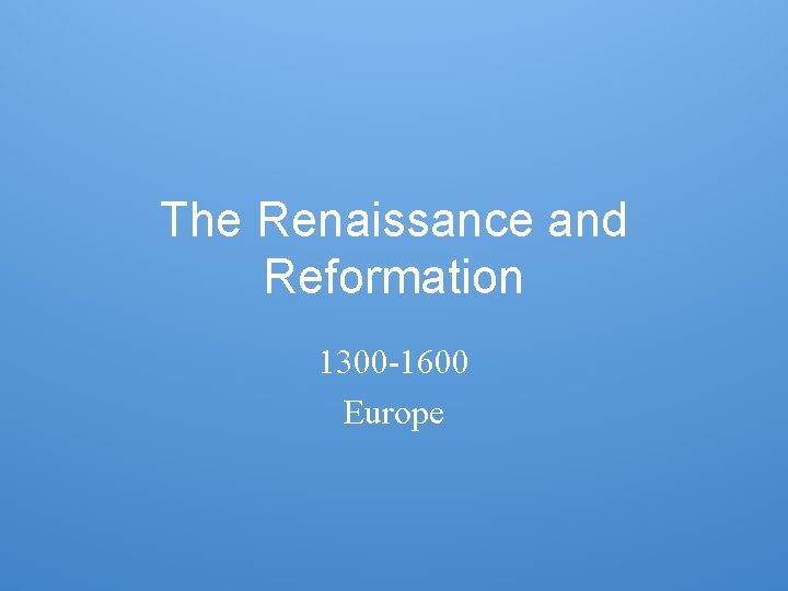 The Renaissance and Reformation 1300 1600 Europe Renaissance