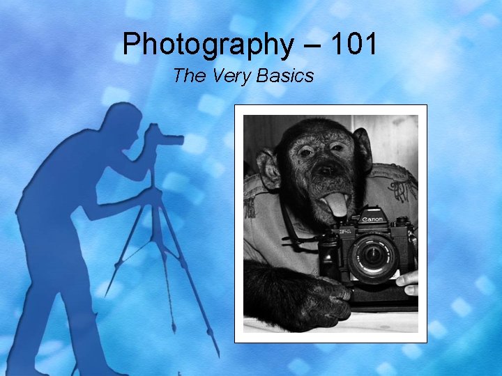 Photography 101 The Very Basics Let There Be