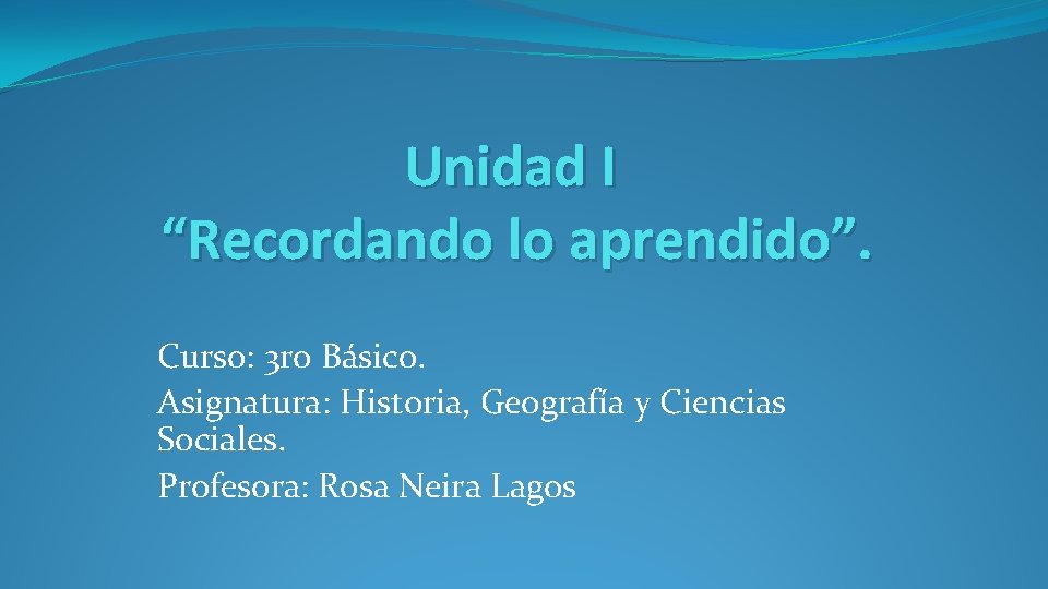 Unidad I Recordando lo aprendido Curso 3 ro
