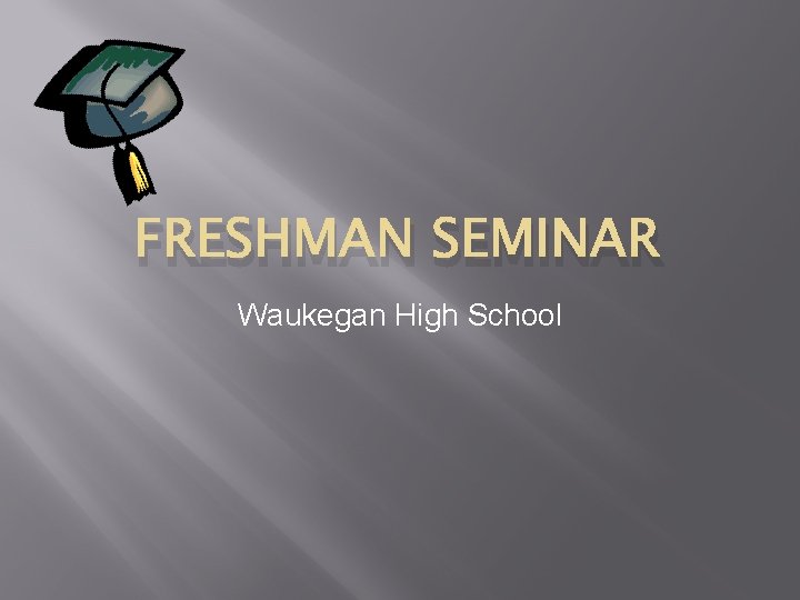 FRESHMAN SEMINAR Waukegan High School Guidance Curriculum Overview