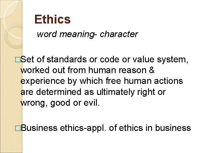 INTRODUCTION TO BUSINESS ETHICS Ethics word meaning character