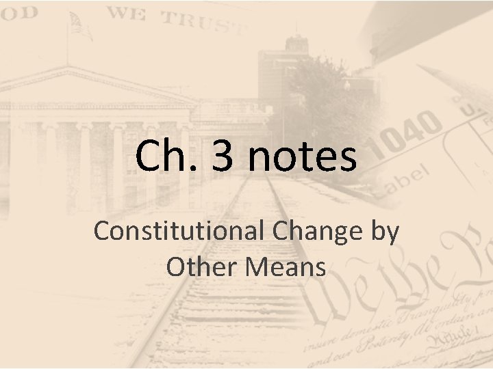 Ch 3 notes Constitutional Change by Other Means