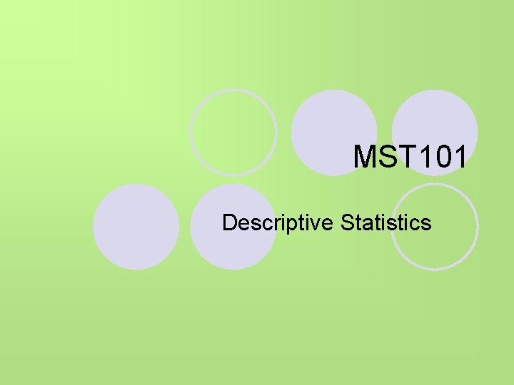 MST 101 Descriptive Statistics Descriptive Statistics l Purpose