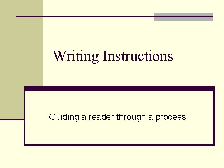 Writing Instructions Guiding a reader through a process