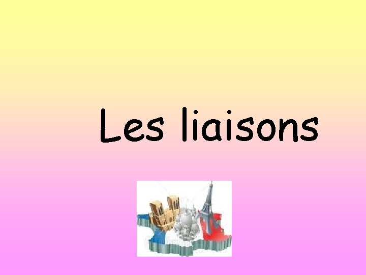 Les liaisons You have learnt that in French