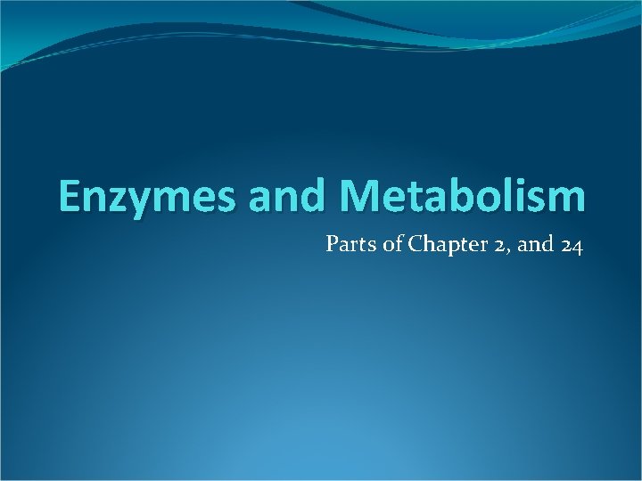 Enzymes and Metabolism Parts of Chapter 2 and