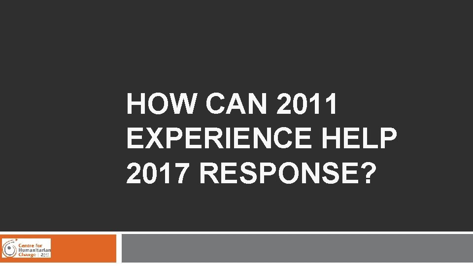 HOW CAN 2011 EXPERIENCE HELP 2017 RESPONSE WHY