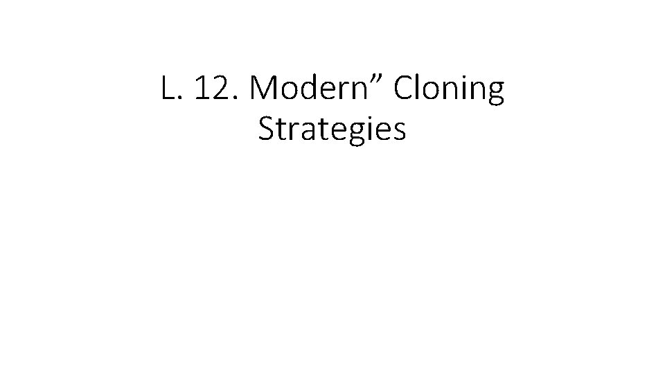 L 12 Modern Cloning Strategies Modern Cloning Strategies