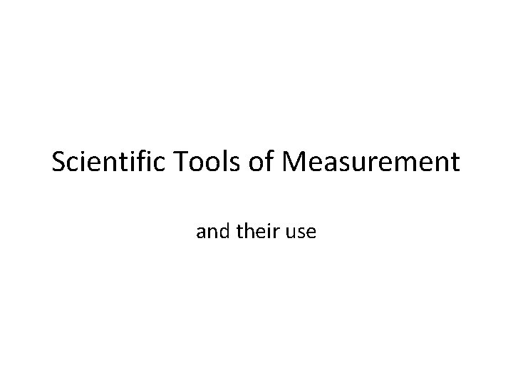 Scientific Tools of Measurement and their use a