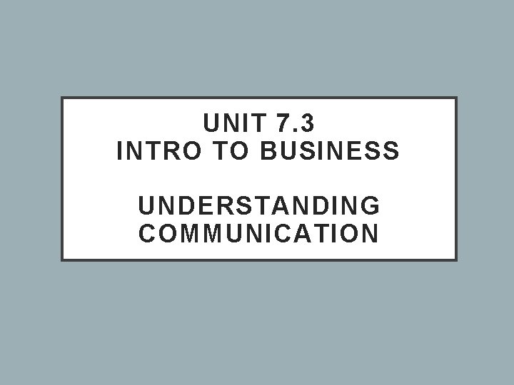 UNIT 7 3 INTRO TO BUSINESS UNDERSTANDING COMMUNICATION