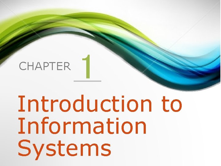 CHAPTER 1 Introduction to Information Systems 1 Why