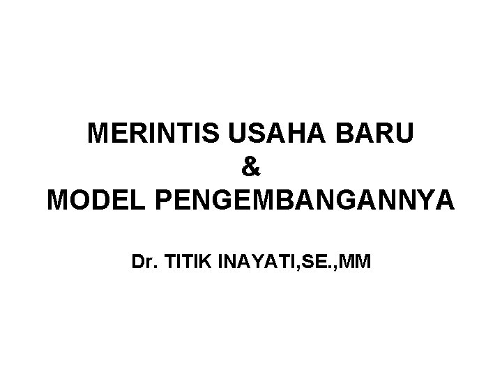 MERINTIS USAHA BARU MODEL PENGEMBANGANNYA Dr TITIK INAYATI