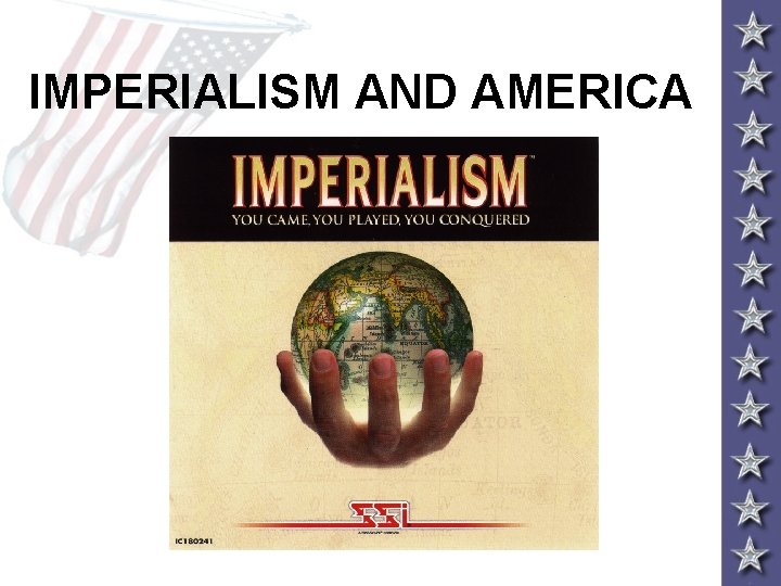 AMERICA CLAIMS AN EMPIRE IMPERIALISM AND AMERICA Imperialism