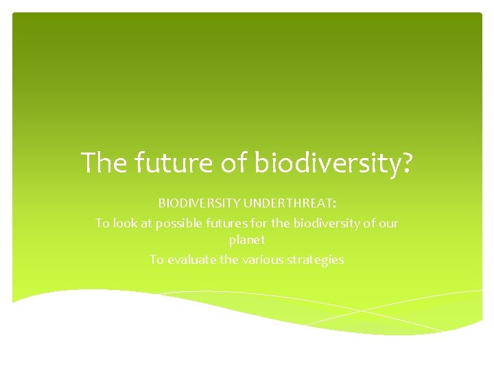 The future of biodiversity BIODIVERSITY UNDERTHREAT To look