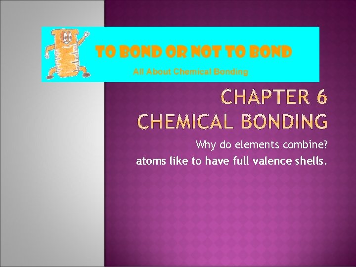 Why do elements combine atoms like to have