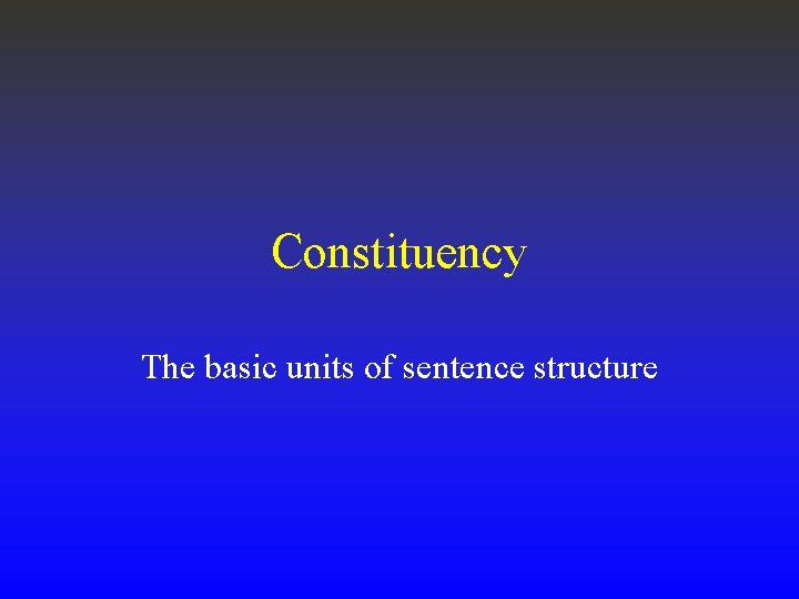 Constituency The basic units of sentence structure Meaning