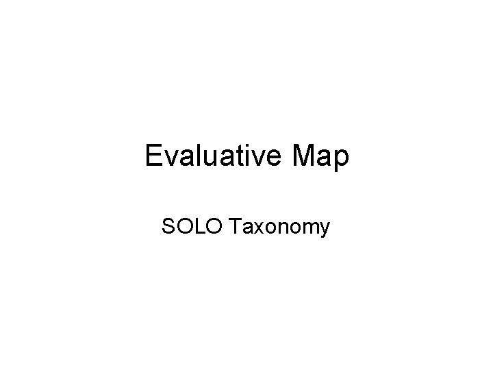 Evaluative Map SOLO Taxonomy Criteria Discuss what a