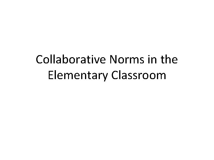 Collaborative Norms in the Elementary Classroom Why Norms
