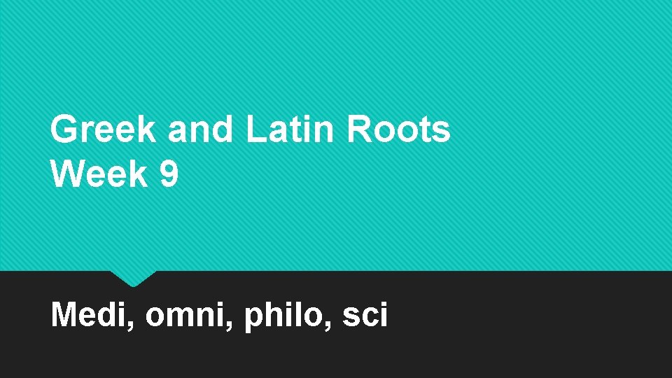 Greek and Latin Roots Week 9 Medi omni