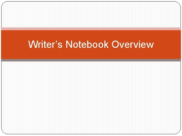 Writers Notebook Overview Writers Notebook Overview The Writers