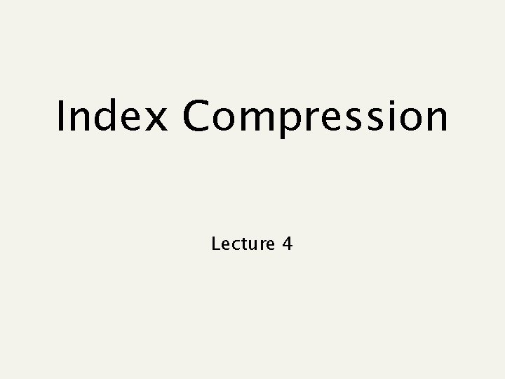 Index Compression Lecture 4 Recap lecture 3 n