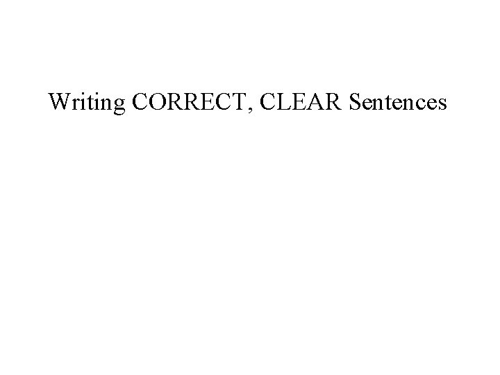 Writing CORRECT CLEAR Sentences Every complete sentence has
